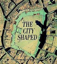 The City Shaped : Urban Patterns and Meanings Through History – CMYK ...